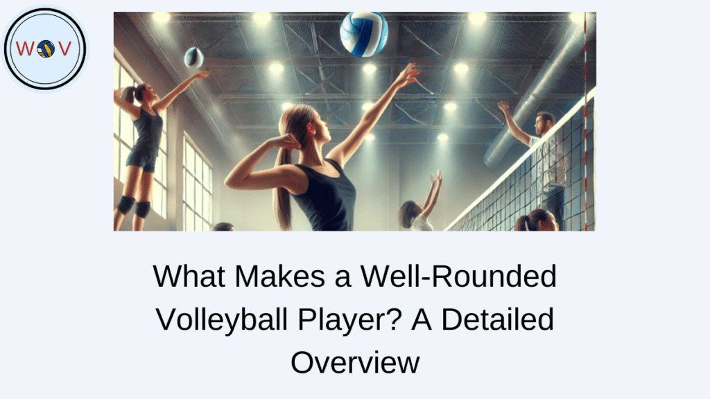 What Makes a Well-Rounded Volleyball Player? A Detailed Overview ...